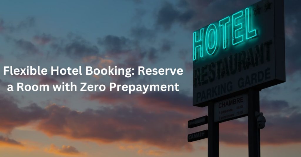 Flexible Hotel Booking: Reserve a Room with Zero Prepayment